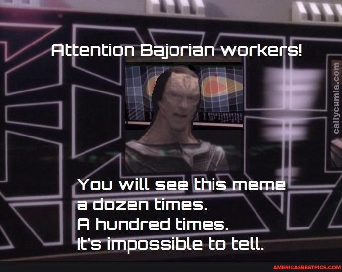 Attention Bajorian workers! You will see this meme a dozen times. A ...