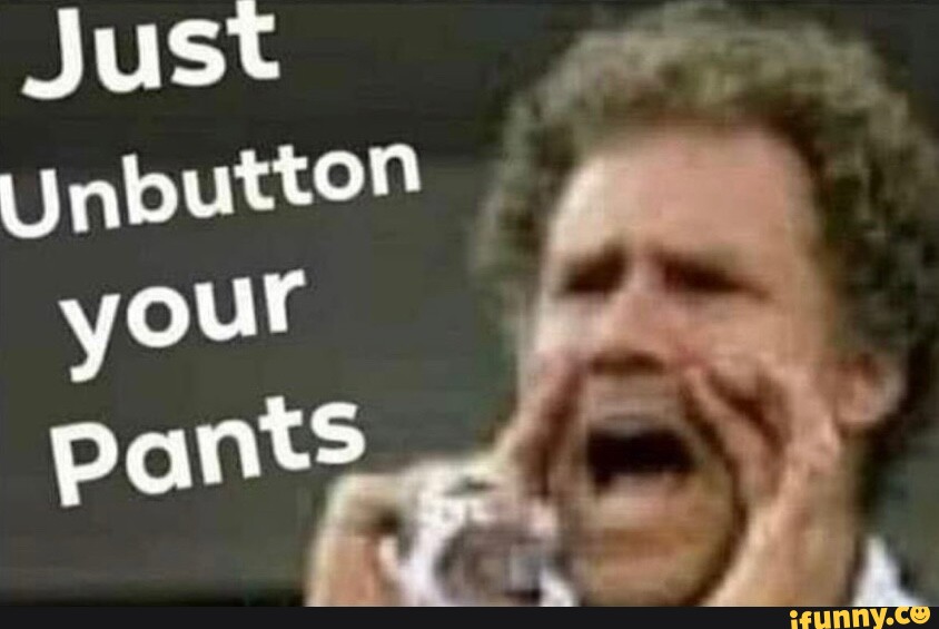 Unbutton memes. Best Collection of funny Unbutton pictures on iFunny