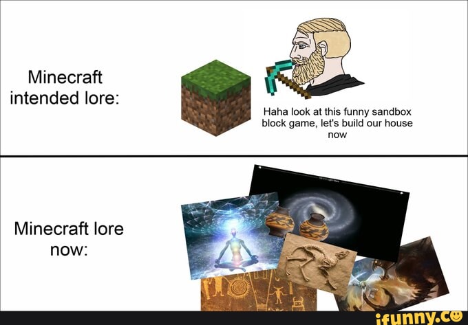Minecraft intended lore: Haha look at this funny sandbox block game ...