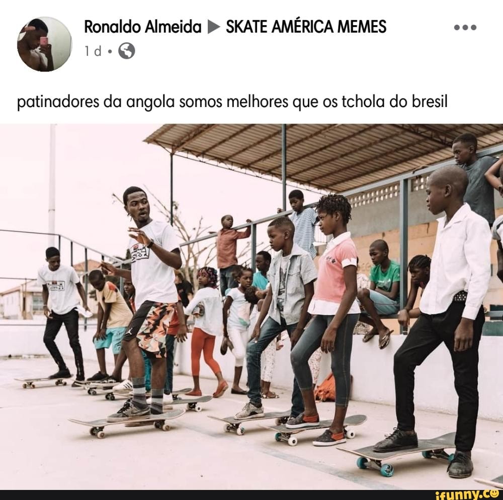 Ronaldo Almeida b- SKATE AMÉRICA MEMES se. patinadores da angola somos ...