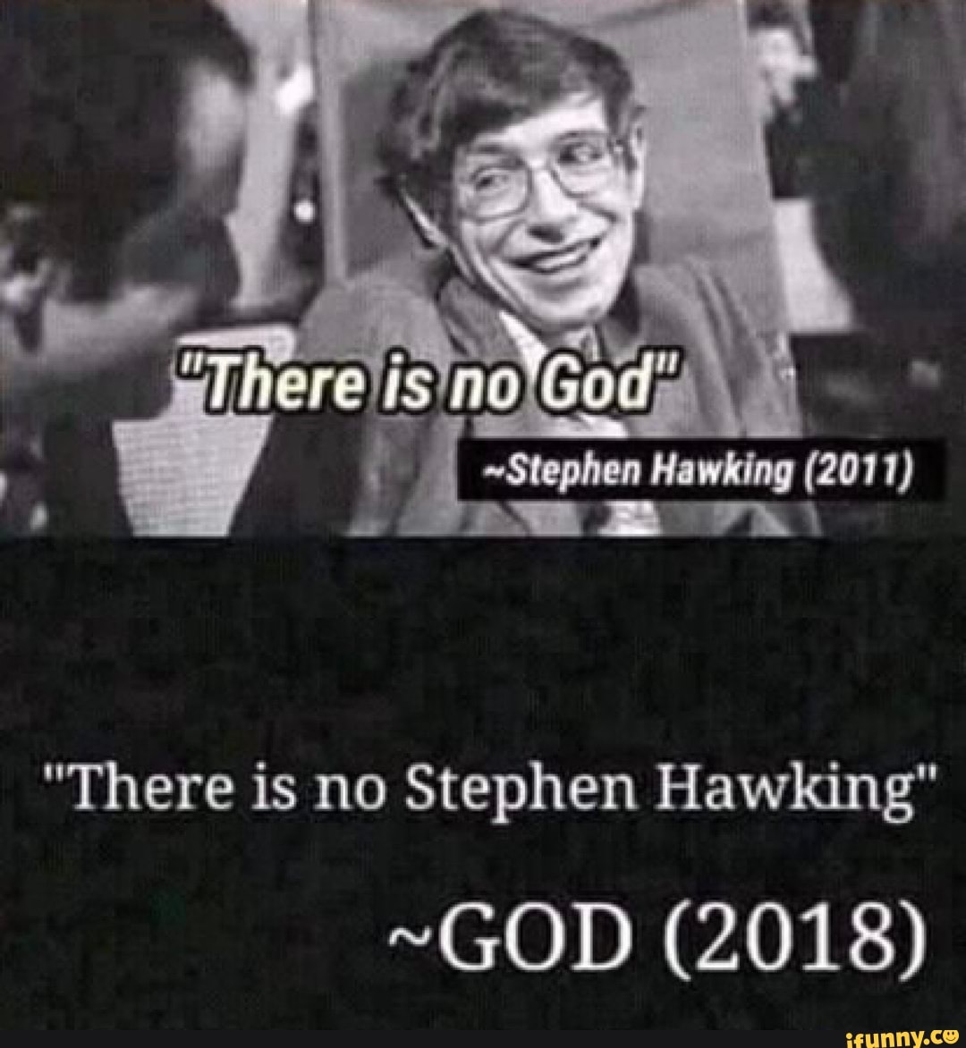 Is "There is no Stephen Hawking" ~GOD (2018) - iFunny