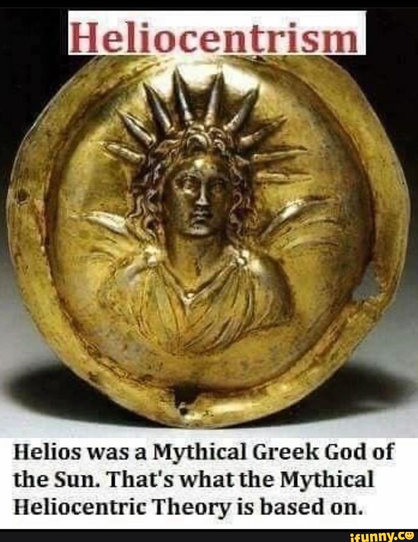 Heliocentrism Helios was a Mythical Greek God of the Sun. That's what ...