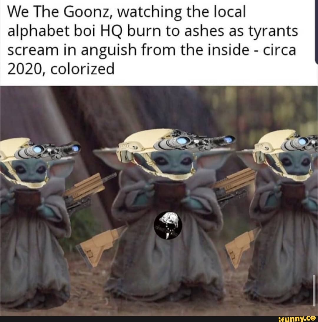 We The Goonz, watching the local alphabet boi HQ burn to ashes as ...