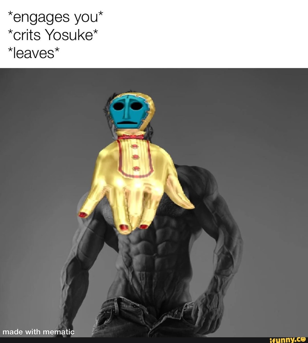 "engages you* *crits Yosuke* *leaves* made with - iFunny