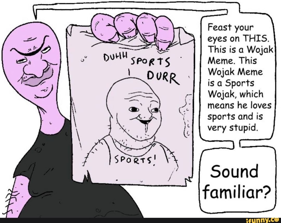 Feast your eyes on THIS. This is a Wojak Meme. This Wojak Meme is a ...