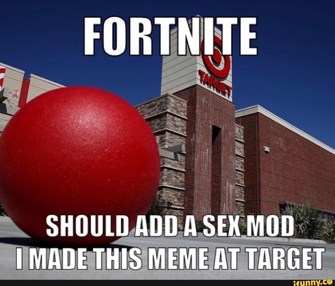 FORTNITE pp SHOULD ADD A SEK MOD I MADE THIS MEME AT TARGET - iFunny