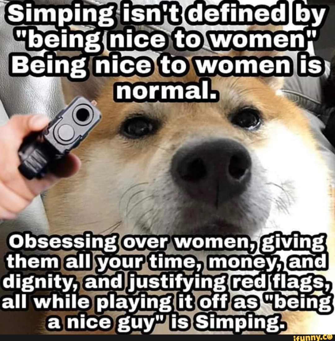 Simping "heing nice to women, Being nice to women iS} normal. Obsessing ...