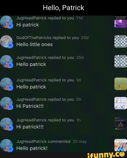 Hello, Patrick JugHeadPatrick replied to you Hi patrick ...