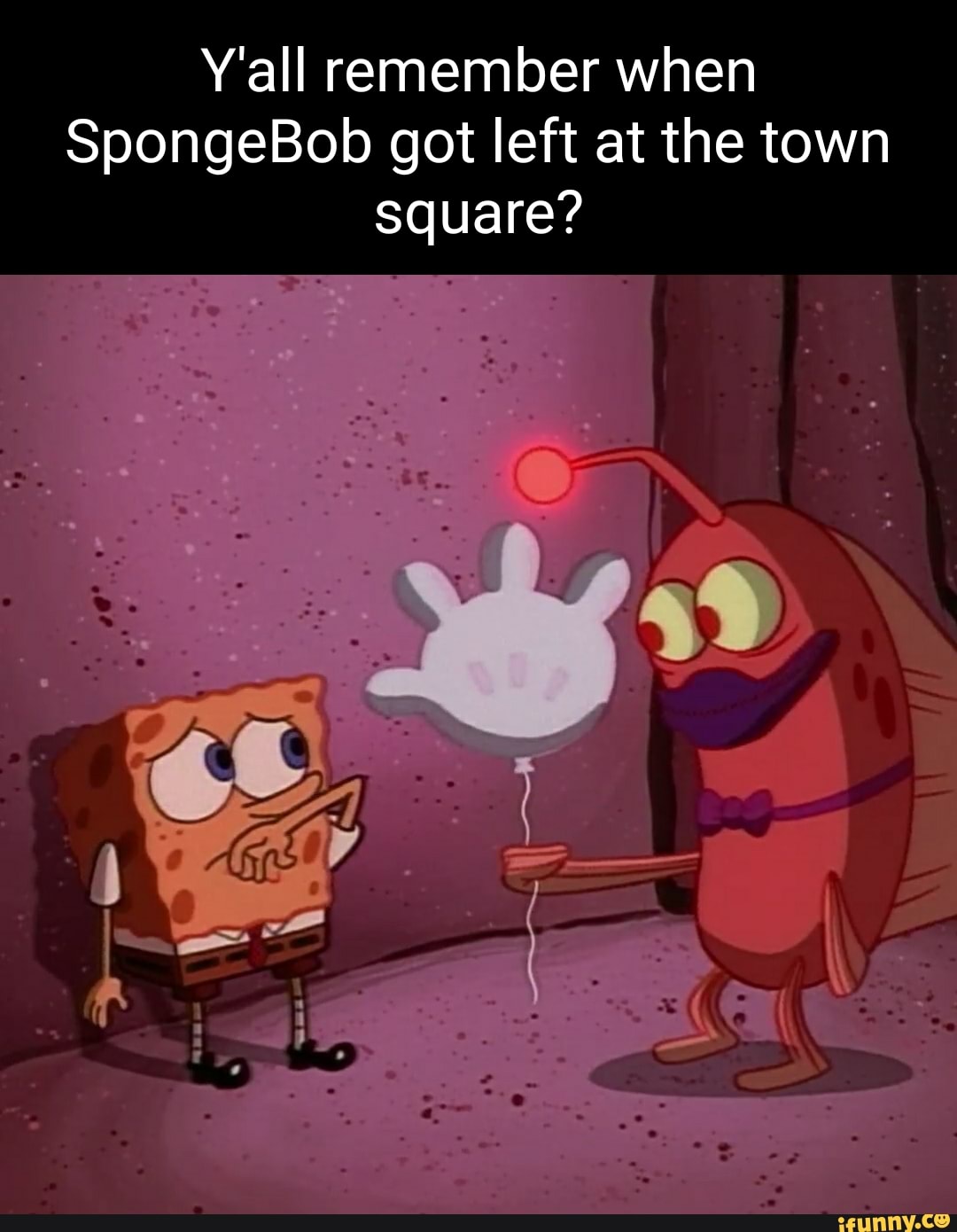 Y'all remember when SpongeBob got left at the town square? - iFunny