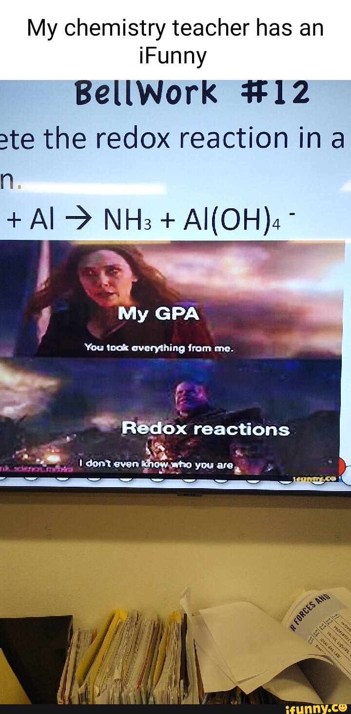My chemistry teacher has an iFunny BellWork #12 ate the redox reaction ...