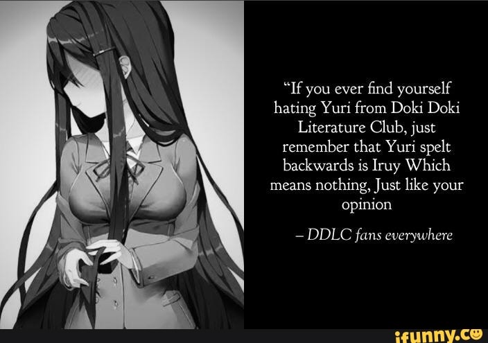 You yourself hating Yuri from Doki Doki Club, just remember that Yuri ...