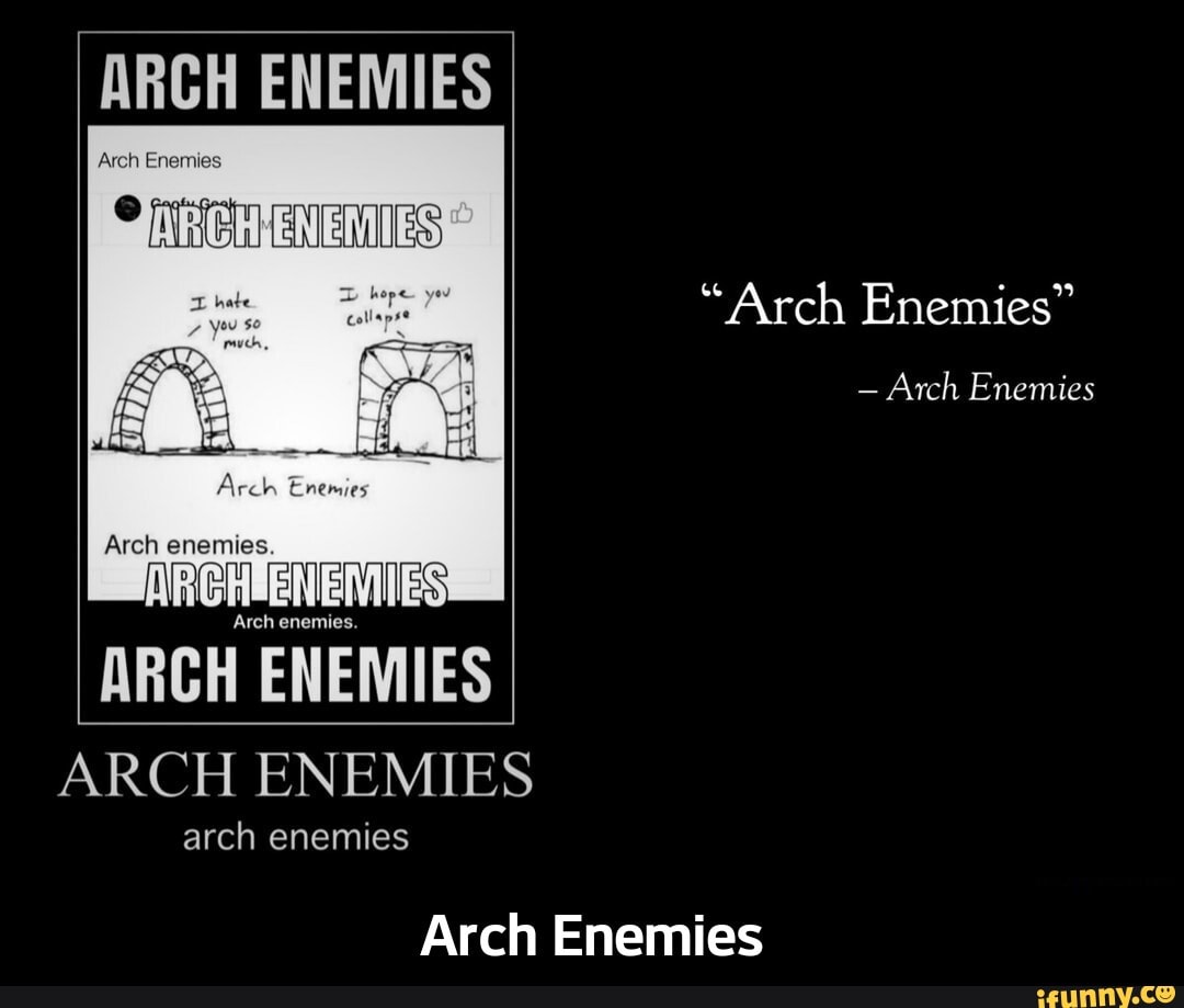 ARCH ENEMIES Arch Enemies RCHIENEMIES) Enemies Arch enemies ARCH ...