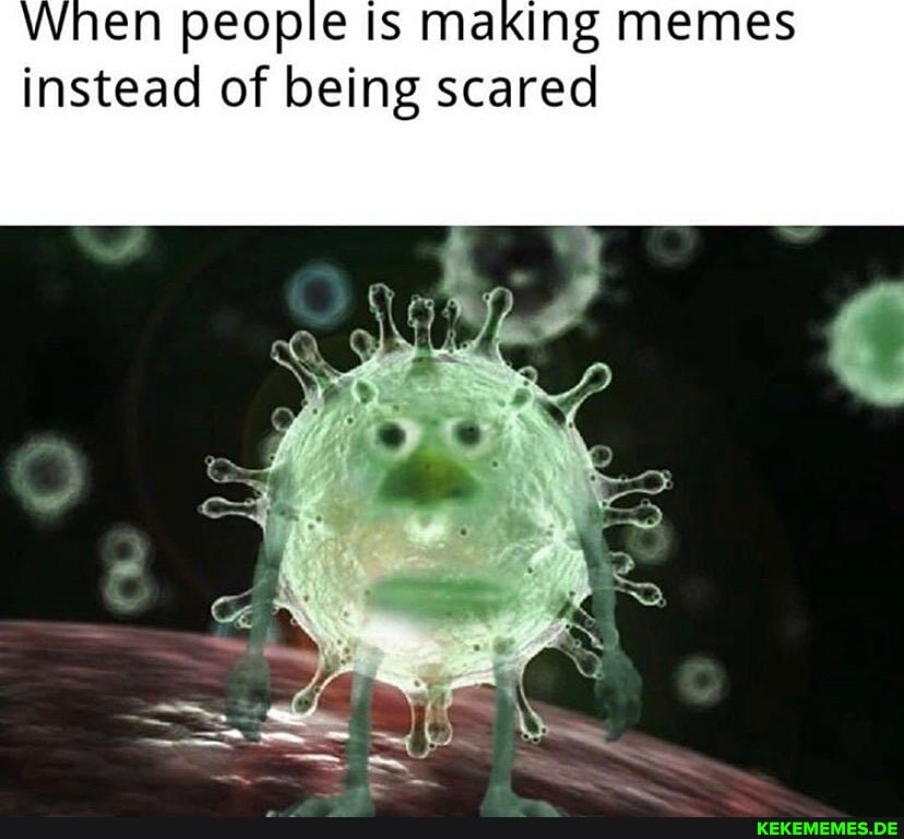 When people Is making memes instead of being scared - Keke