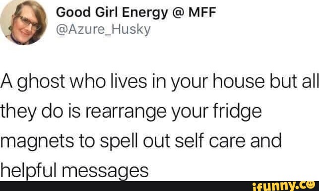 Good Girl Energy @ MFF @Azure_Husky A ghost who lives in your house but ...