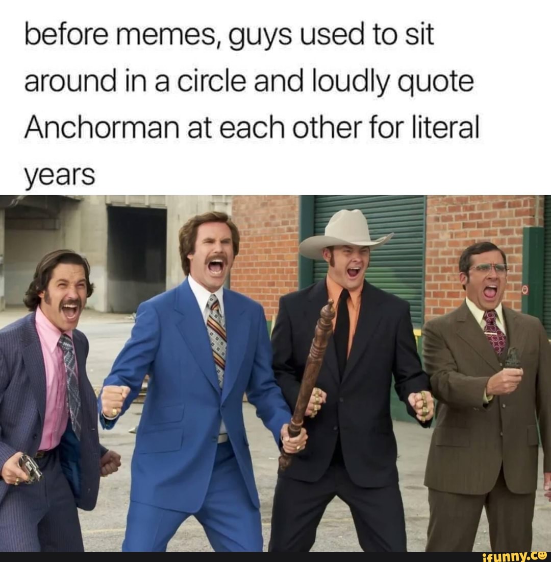 Before memes, guys used to sit around in a circle and loudly quote ...