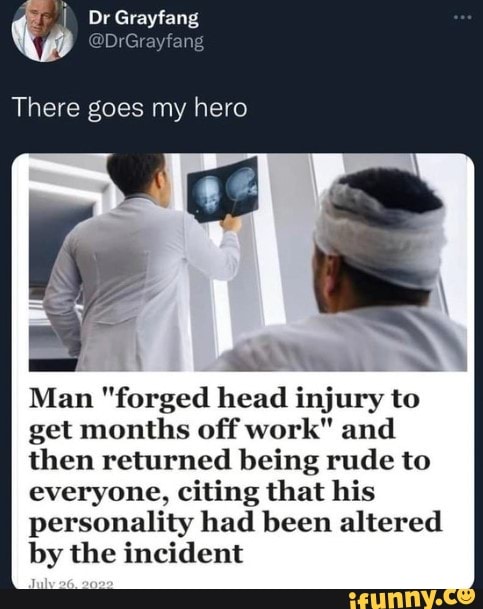 Dr Grayfang Gray There goes my hero Man "forged head injury to get ...