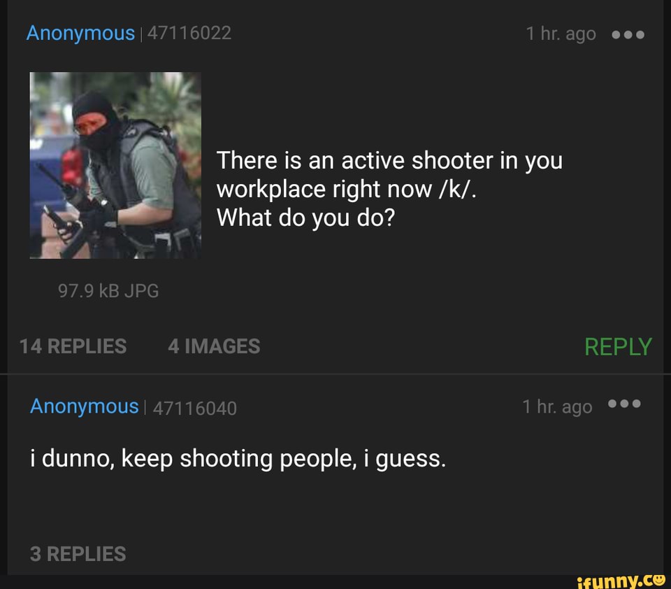 Anonymous 47116022 ago eee I There is an active shooter in you ...