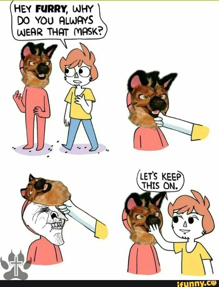 HEY FURRY, WHY DO You ALWAYS WEAR THAT MASK? - iFunny