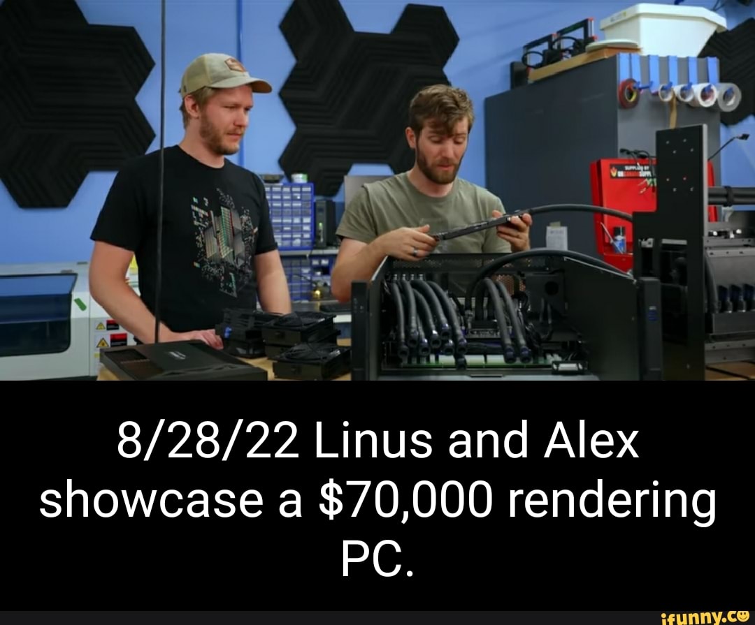 Ye, S \ Linus and Alex showcase a $70,000 rendering PC. - iFunny