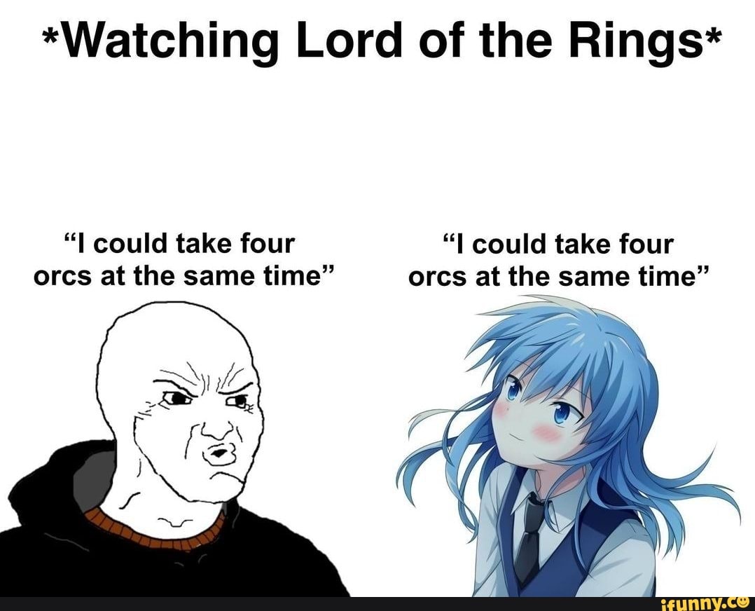 *Watching Lord of the Rings* could take four could take four orcs at ...