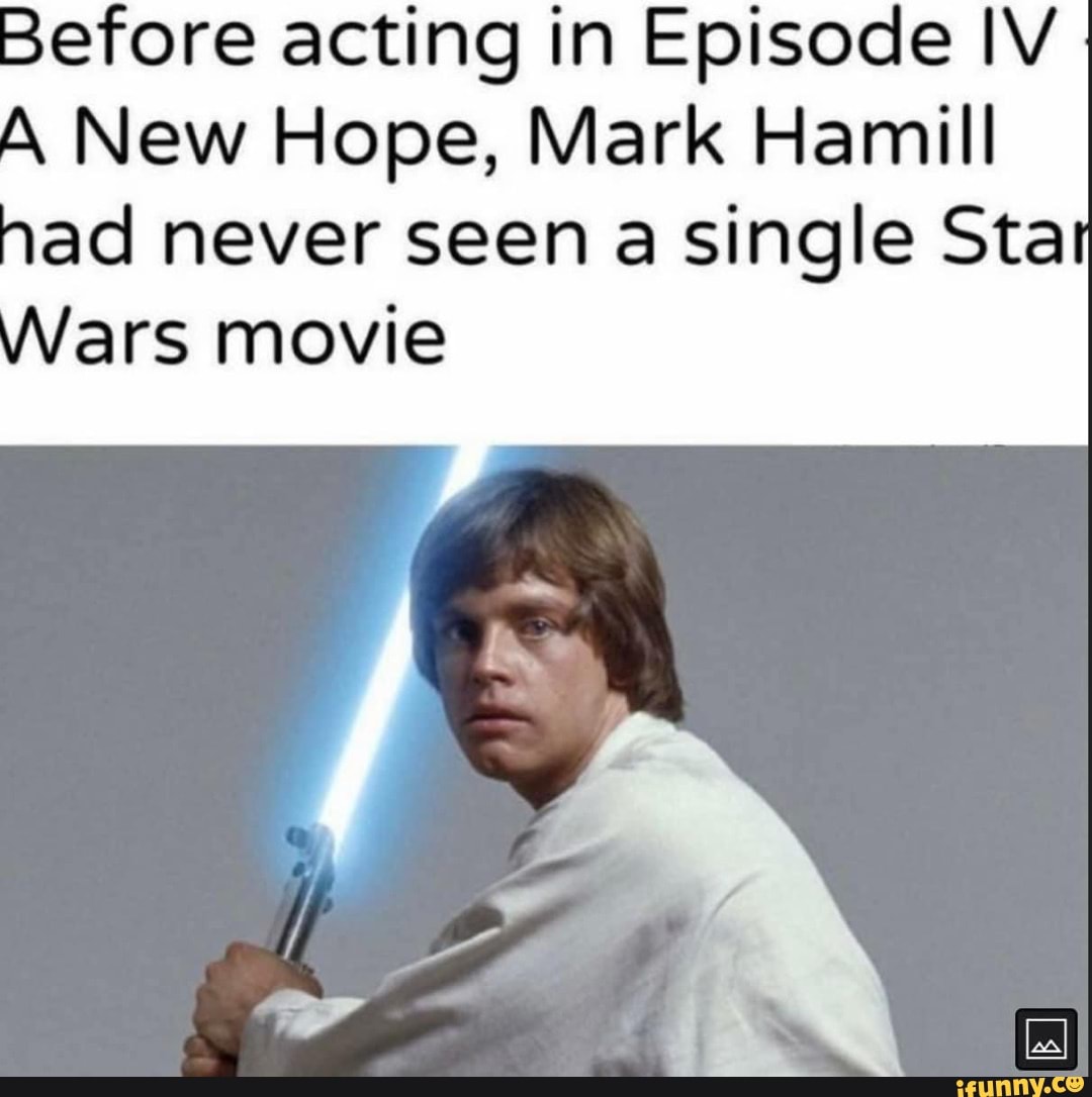 Before acting in Episode IV New Hope, Mark Hamill ad never seen a ...