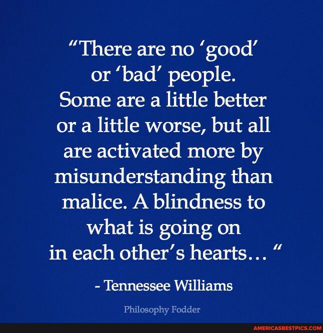 "There are no 'good' or 'bad' people. Some are a little better or a ...