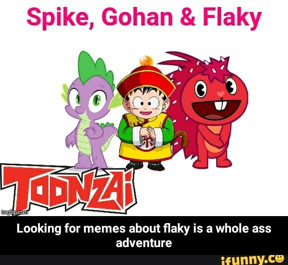 Spike, Gohan & Flaky Looking for memes about flaky is a whole ass ...