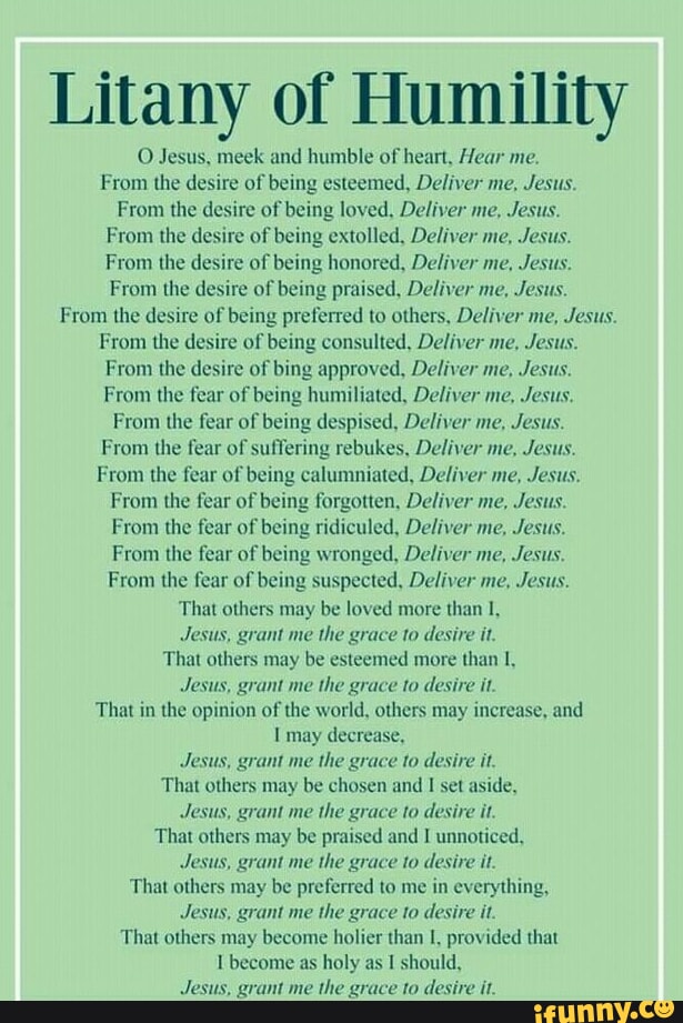 Litany of Humility O Jesus, meek and humble of heart, Hear me. From the ...