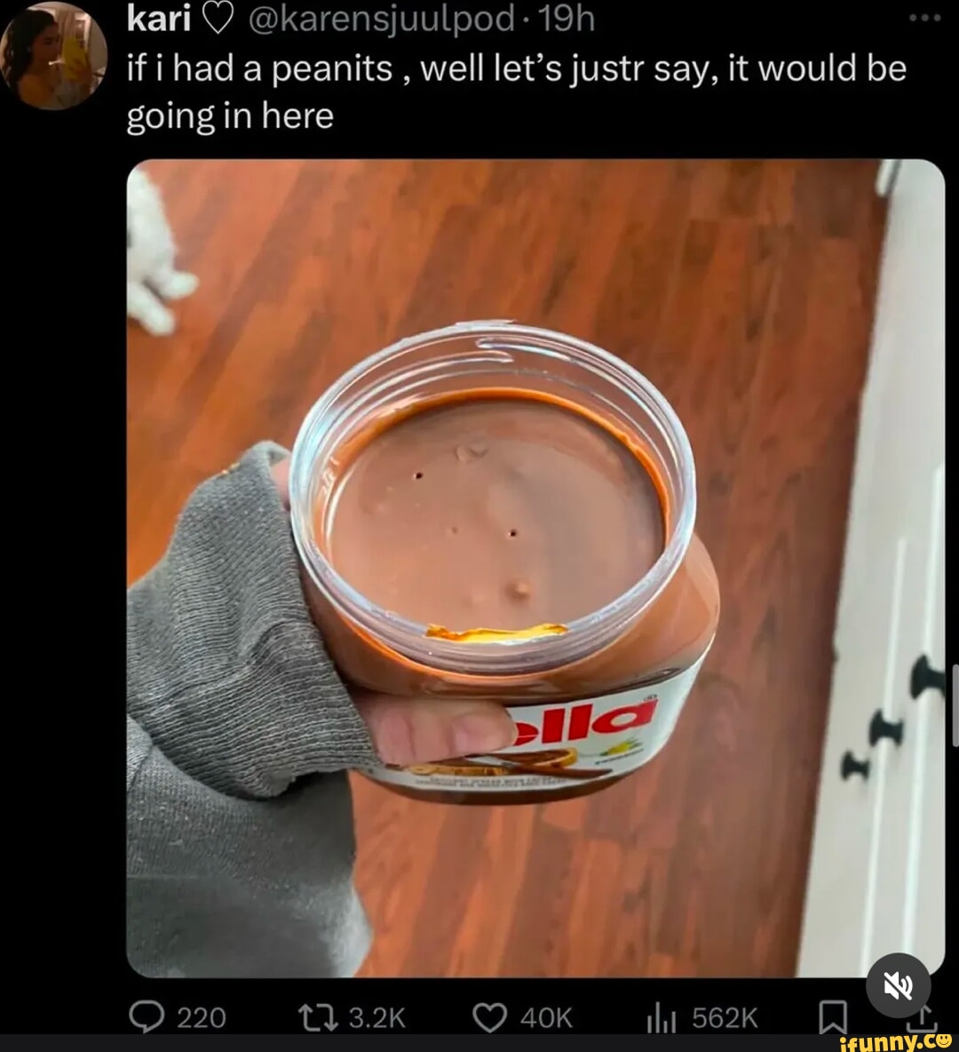 Kari @karensjuulpod: if ihad a peanits , well let's justr say, it would ...