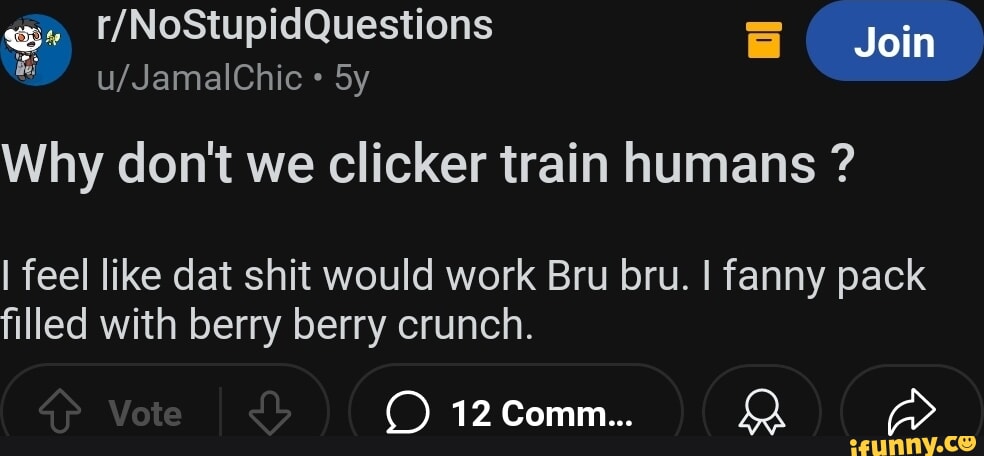 ( Join Why don't we clicker train humans ? I feel like dat shit would ...