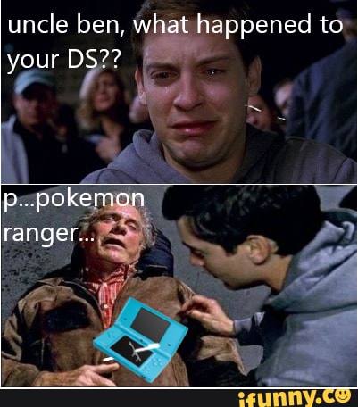 Uncle ben, what happened to your DS?? p...pokemon ranger... - iFunny