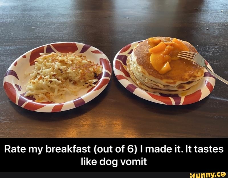 Rate my breakfast (out of 6) I made it. It tastes like dog vomit - Rate ...