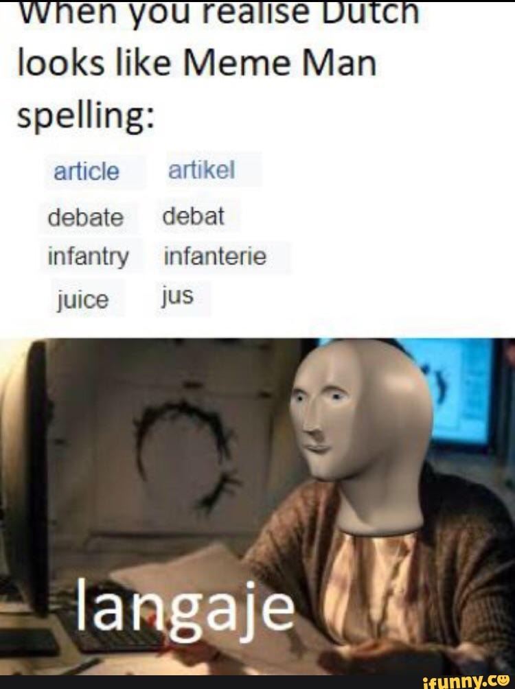 Wren you realise Dutch looks like Meme Man spelling: - iFunny