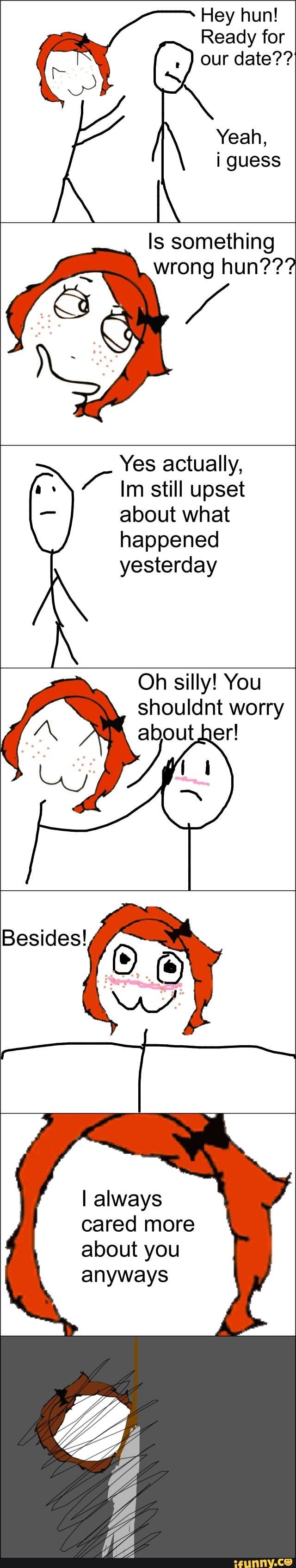 Hey hun! Ready for our date?? a Yeah, i guess Is something Yes actually ...