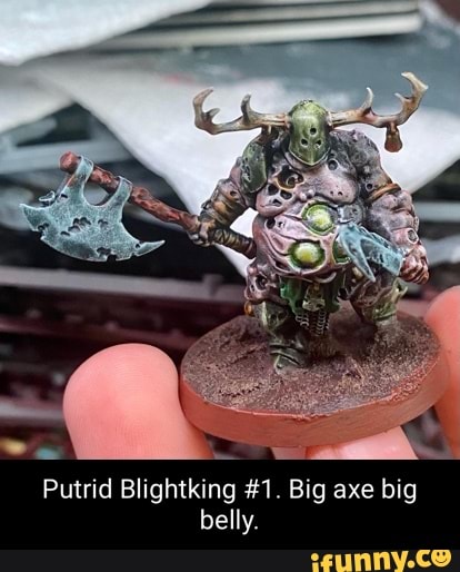 Putrid Blightking #1. Big axe big belly. - iFunny