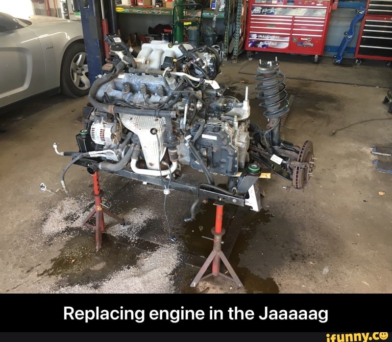 Replacing engine in the Jaaaaag - Replacing engine in the Jaaaaag - iFunny