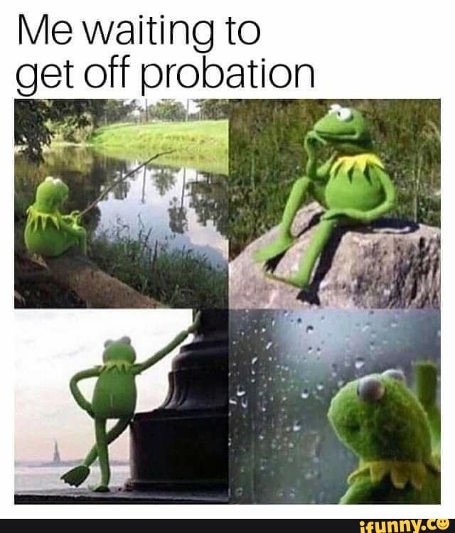Me waiting to get off probation - iFunny