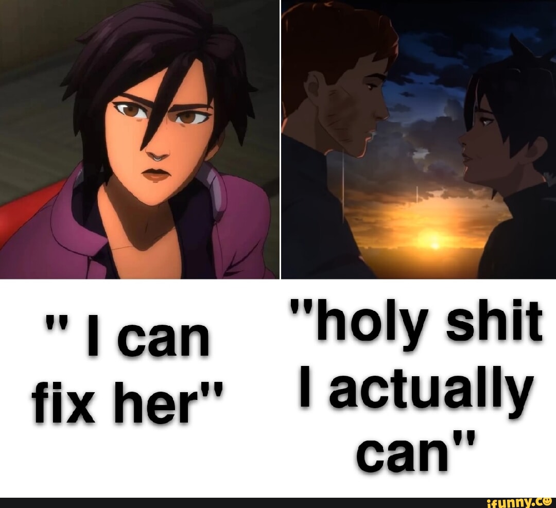 Can "holy shit fix her" I actually can" - iFunny