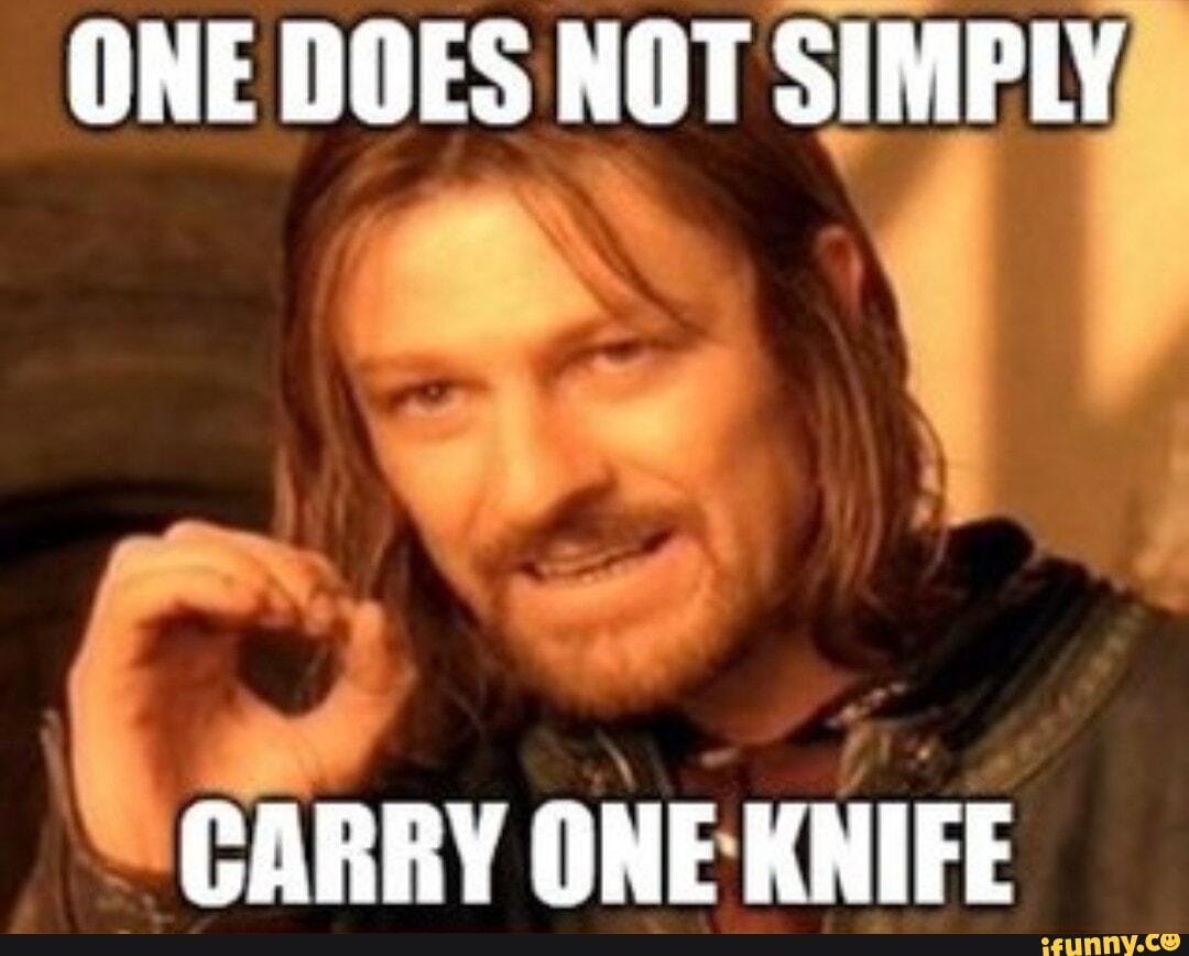 ONE DOES NOT SIMPLY CARRY ONE KNIFE - iFunny