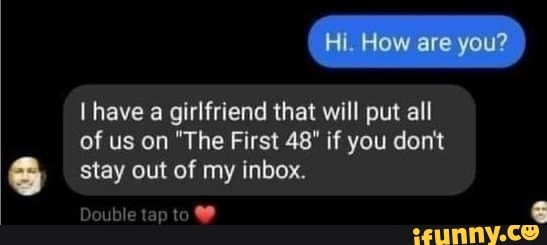 Hi How are you? have a girlfriend that will put all of us on "The First ...