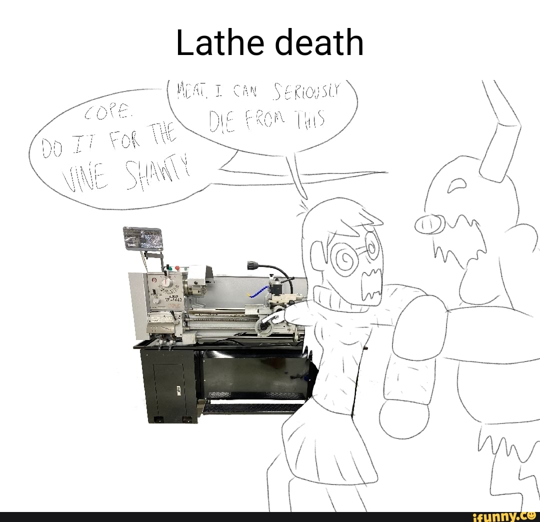 Lathe death CAN - iFunny