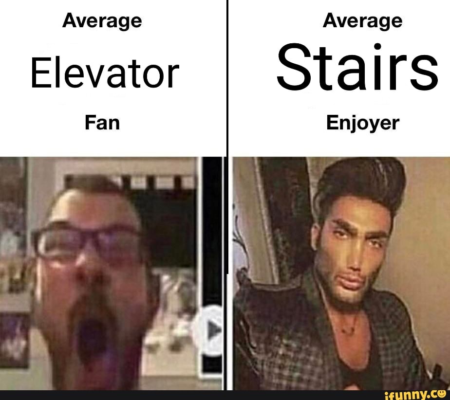 Average Average Elevator Stairs (Fan Enjoyer - iFunny