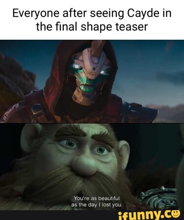 Everyone after seeing Cayde in the final shape teaser Youre as ...
