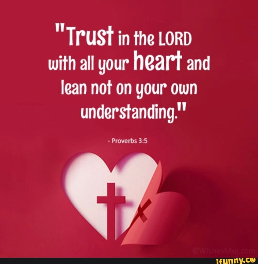 "Trust in the LORD with all your heart and lean not on your own ...