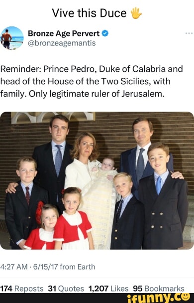 Vive this Duce Bronze Age Pervert @ Reminder: Prince Pedro, Duke of ...