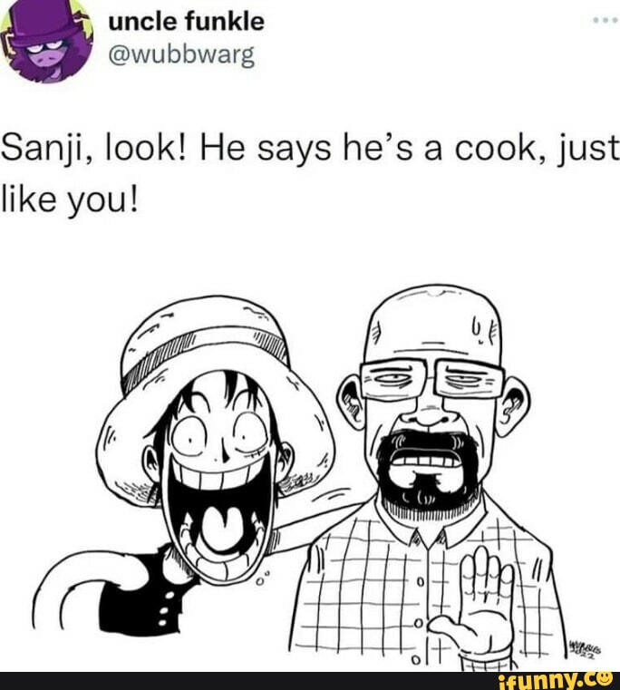 Uncle funkle @wubbwarg Sanji, look! He says he's a cook, just like you ...
