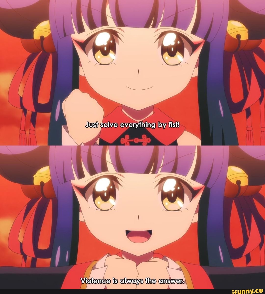 Just solve everything by fist! Violence is always the answer. - iFunny