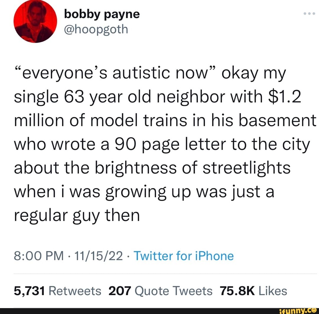 "everyone's autistic now" okay my single 63 year old neighbor with $1.2 ...