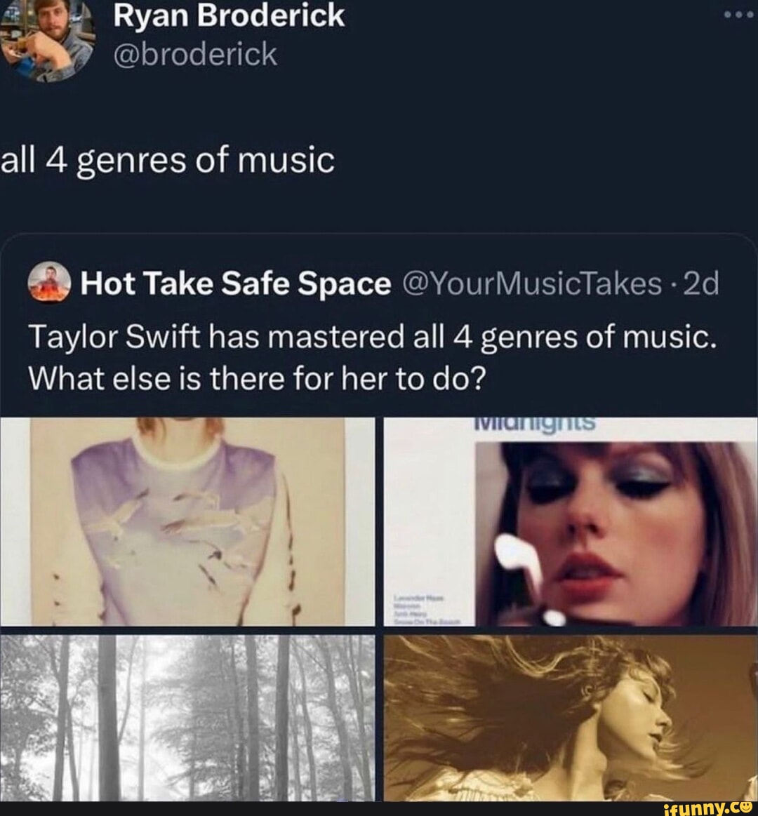 Ryan Broderick all 4 genres of music Hot Take Safe Space @YourMusicTakes Taylor Swift has ...