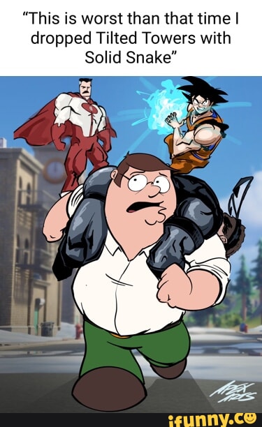 This is worst than that time I dropped Tilted Towers with Solid Snake ...